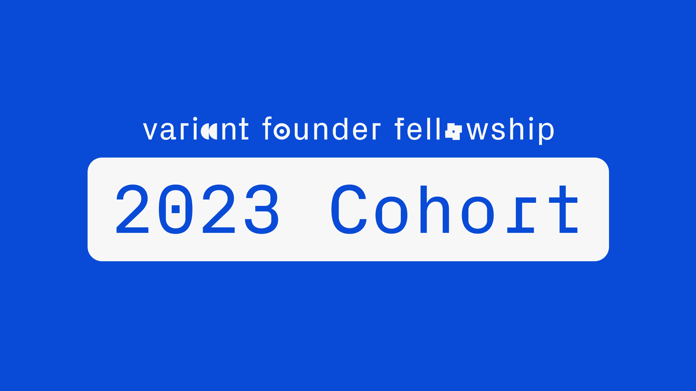Variant Founder Fellowship: Meet Our 2023 Cohort – Variant